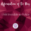 Affirmation of the Day: I AM Invisible to Police - Lightworker Lifestyle